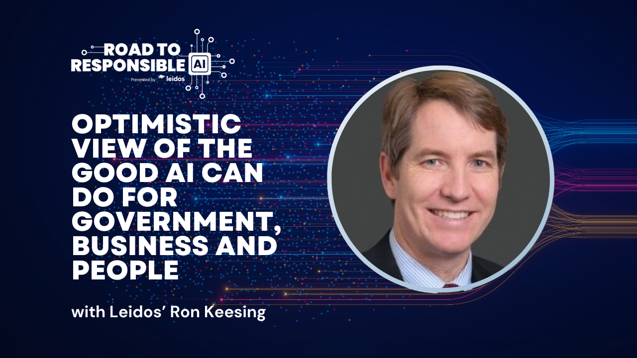 Road to Responsible AI: Leidos’ Ron Keesing on the positive role the ...